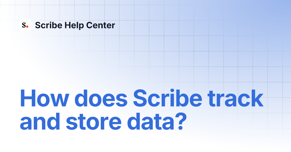 How does Scribe track and store data? | Scribe Help Center