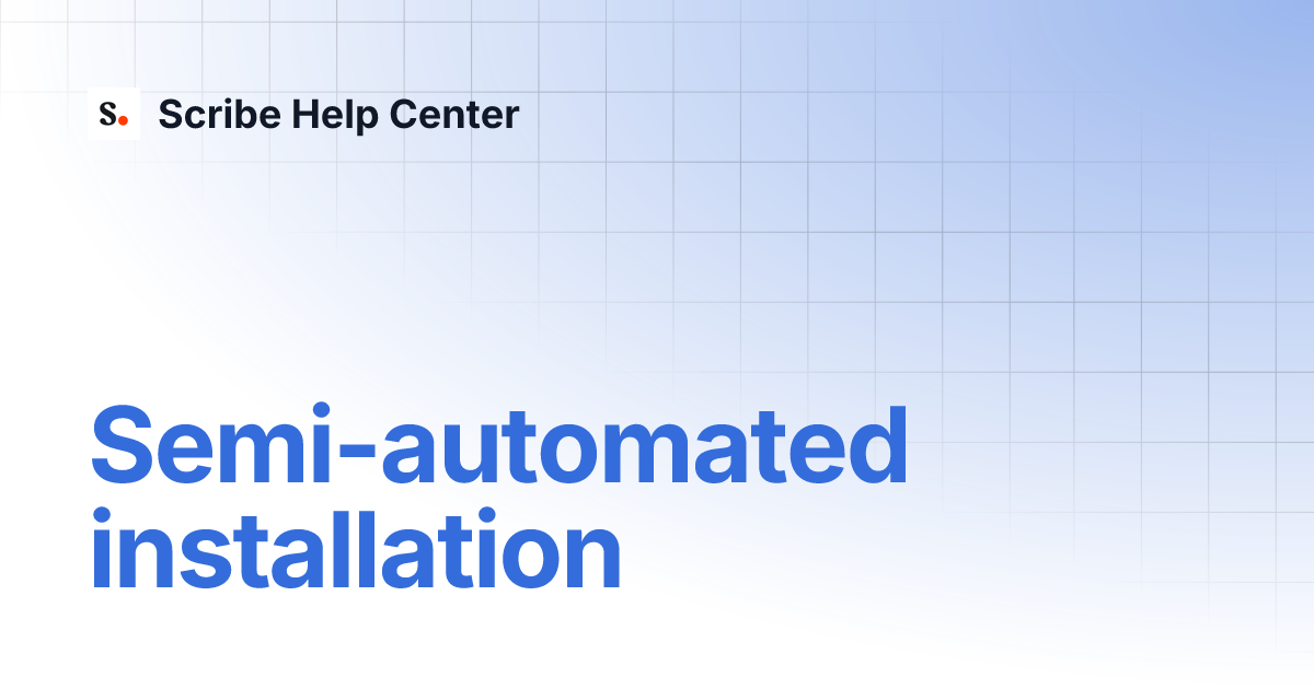 Semi-automated installation | Scribe Help Center