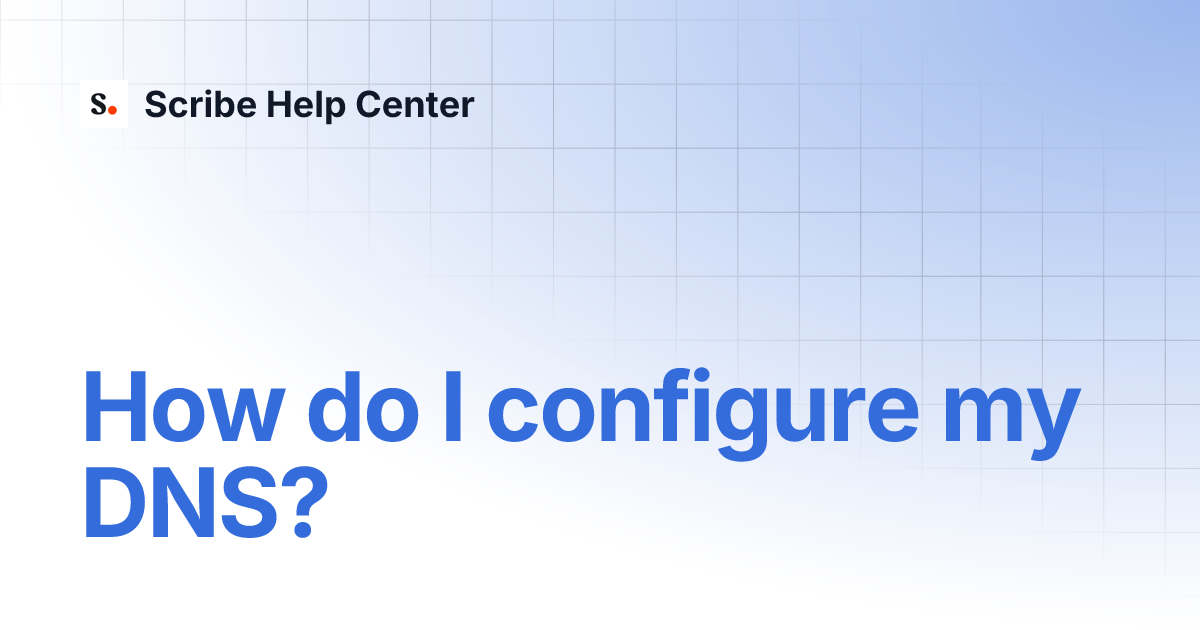 How do I configure my DNS? | Scribe Help Center