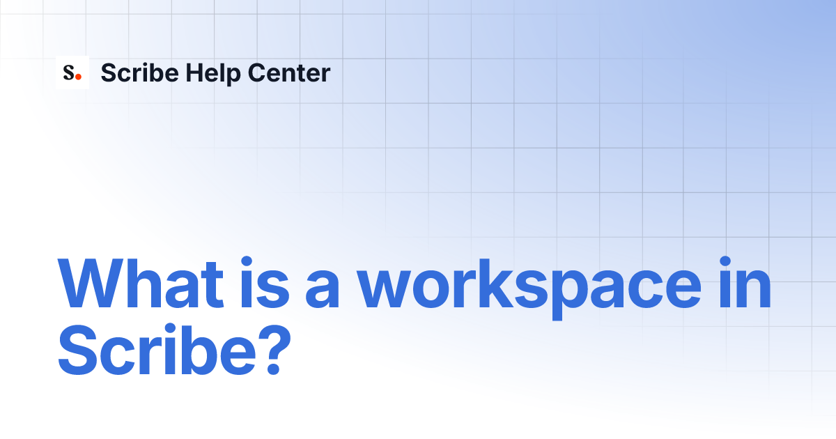 What is a workspace in Scribe? | Scribe Help Center