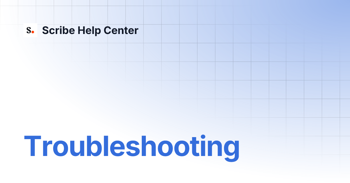 Troubleshooting | Scribe Help Center